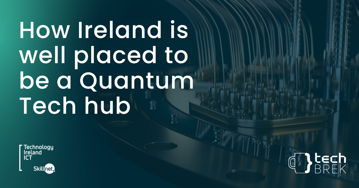 Ireland is well placed to be a Quantum Technology hub: techBREK event highlights